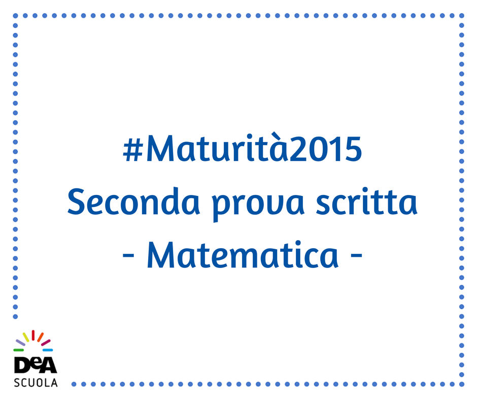 #Maturità2015: Matematica - seconda prova scritta | Articoli | DLive ...